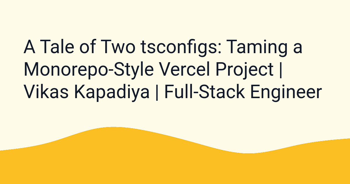 A Tale of Two tsconfigs: Taming a Monorepo-Style Vercel Project | My Useless Blog