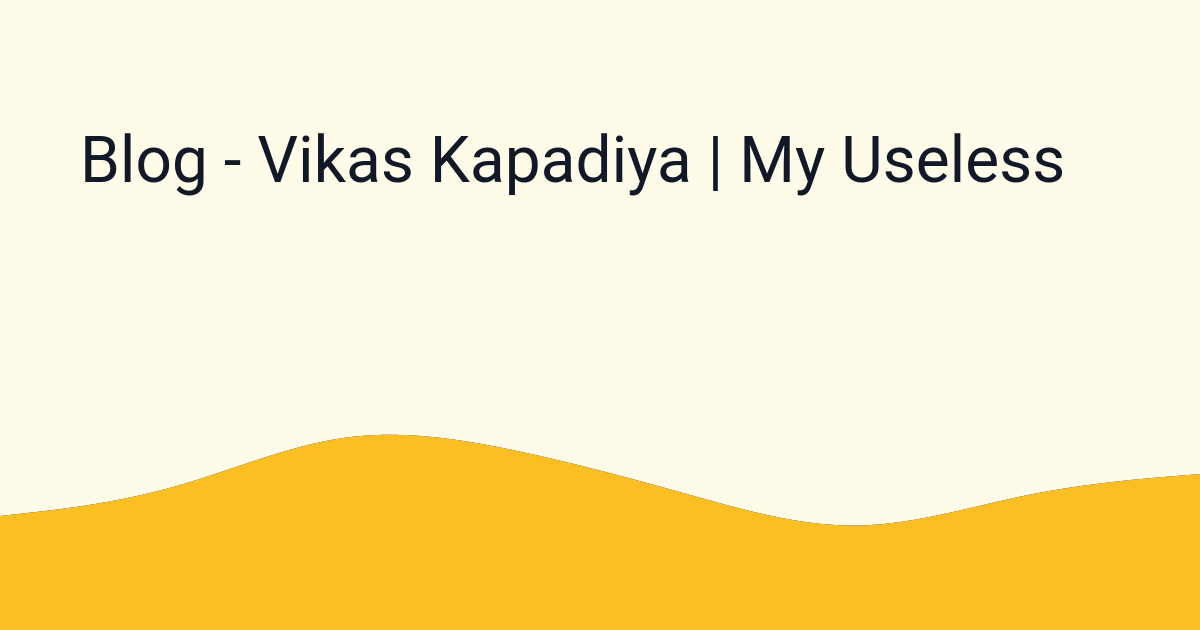 Blog - Vikas Kapadiya | My Useless Blog